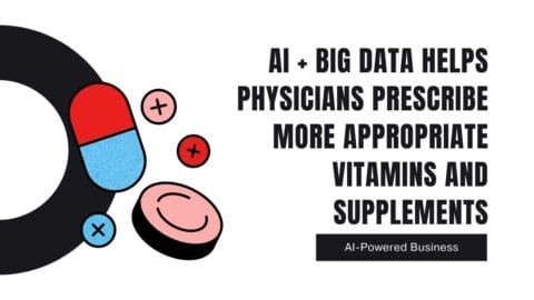 AI + Big Data Helps Physicians Prescribe More Appropriate Vitamins and ...